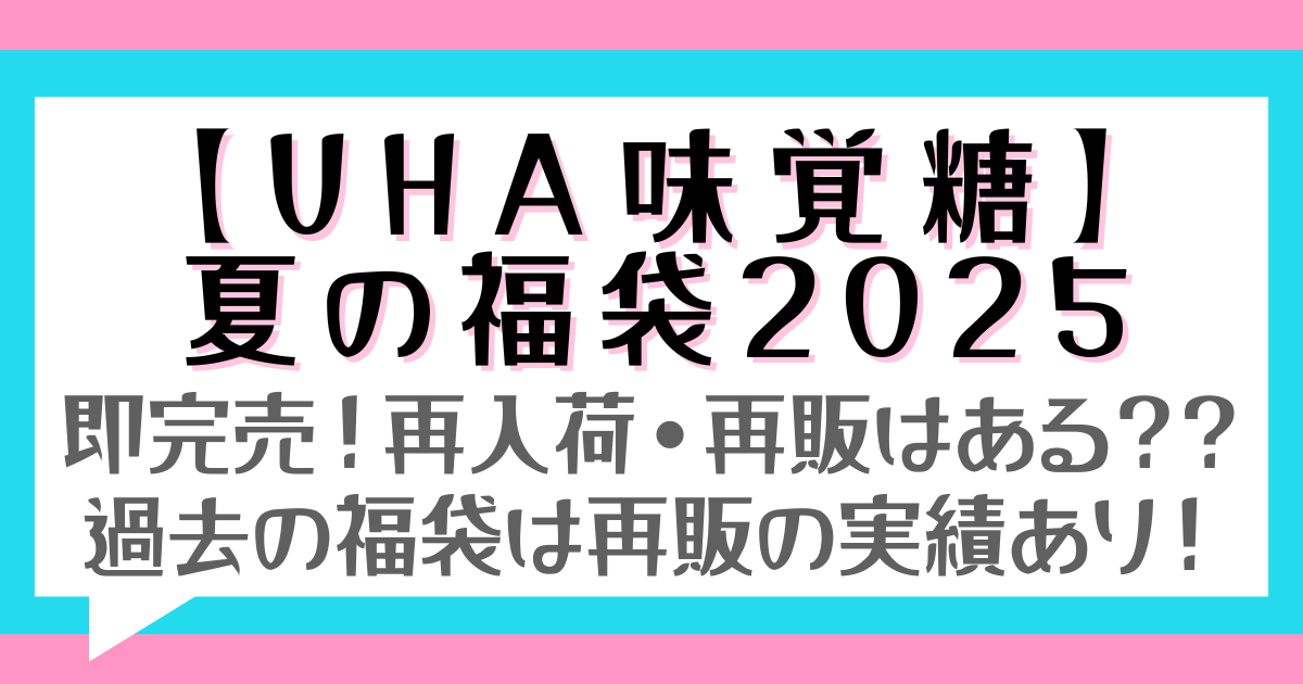 【UHA味覚糖】夏の福袋2025売り切れ後の再販は？前回は再入荷があった！ | ゆるめトレンド